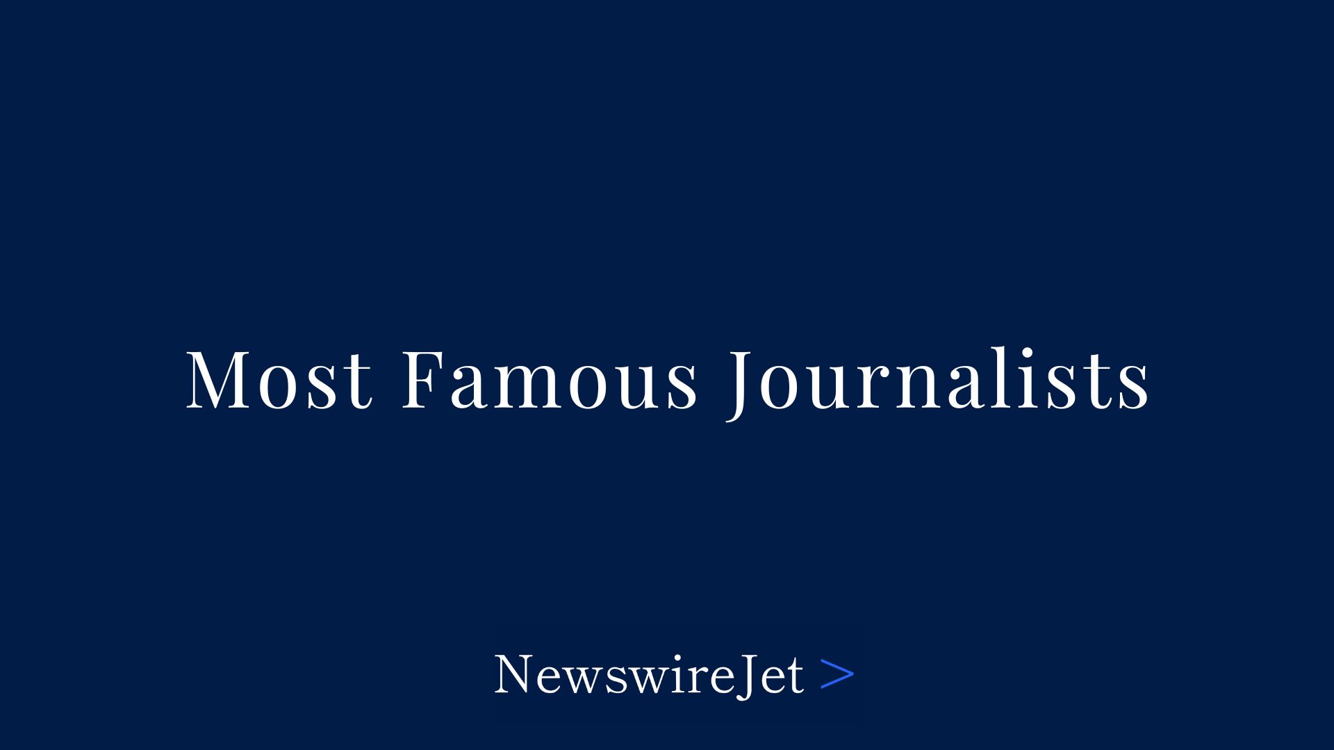 The 50 Most Famous Journalists in the World – #purplerelativity